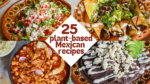 25 Plant-Based Mexican Recipes for Hispanic Heritage Month
